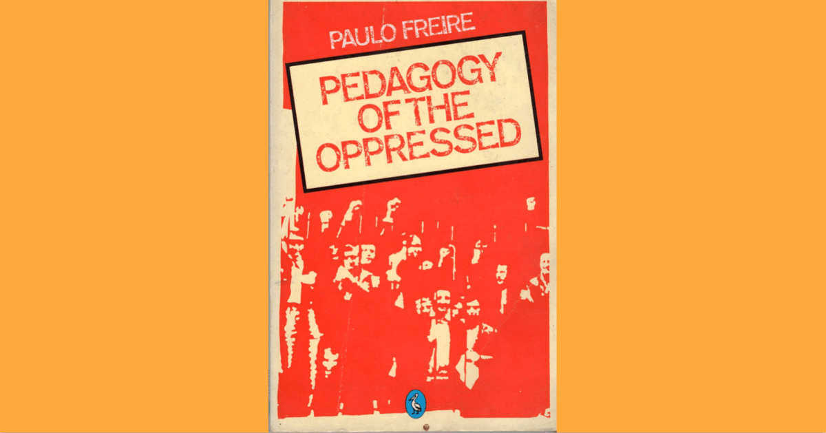 Paulo Freire, Pedagogy of the Oppressed, and a Revolutionary Praxis for ...